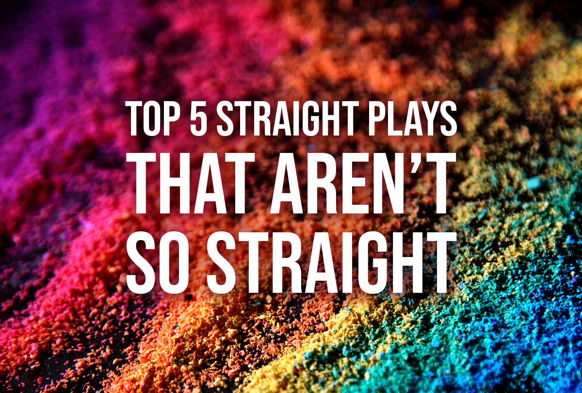 Top 5 Straight Plays… That Aren’t So Straight : PerformerStuff More ...